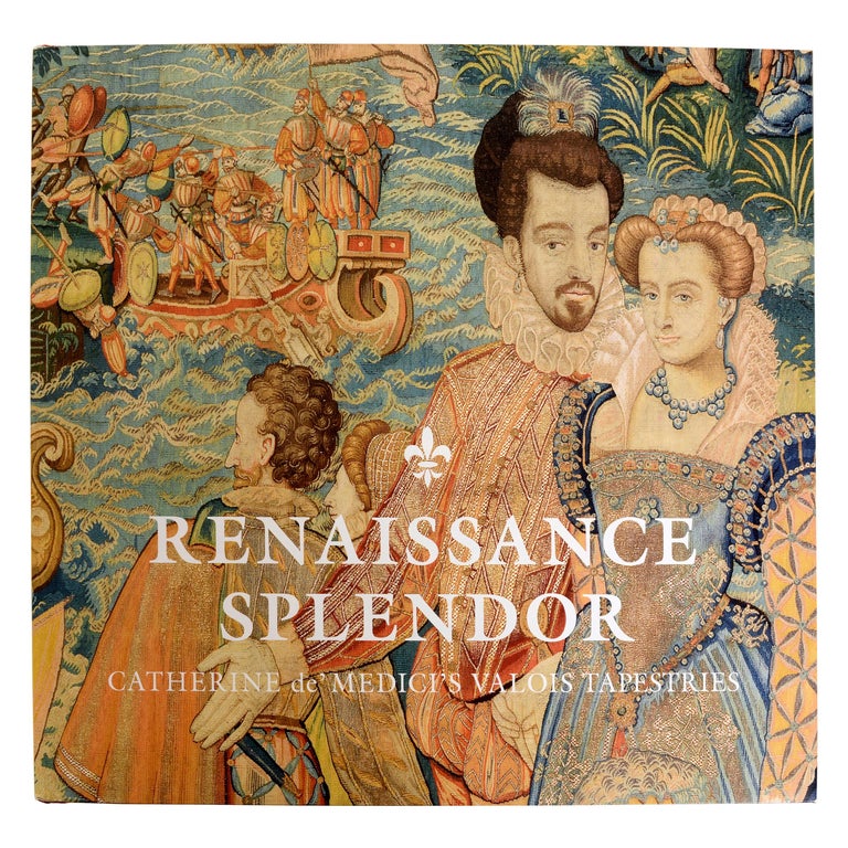 Renaissance Splendor Catherine de' Medici's Valois Tapestries 1st Ed ...